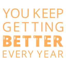 You Keep Getting Better Every Year Quote PNG & SVG Design For T-Shirts