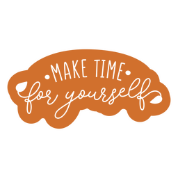 Make Time For Yourself Label PNG & SVG Design For T-Shirts