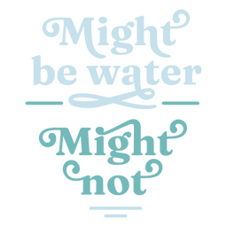 Might Be Water Might Not Svg PNG & SVG Design For T-Shirts