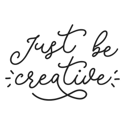 The Words Just Be Creative In Cursive PNG & SVG Design For T-Shirts