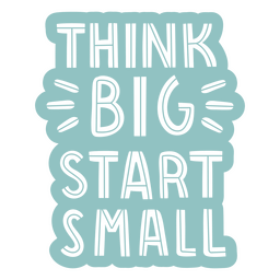 Think Big Start Small Sticker PNG & SVG Design For T-Shirts
