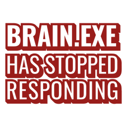 Brain Exe Has Stopped Responding PNG & SVG Design For T-Shirts