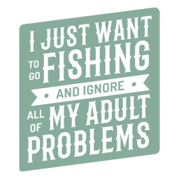 Just Want To Go Fishing And Ignore All My Adult Problems Green Badge ...